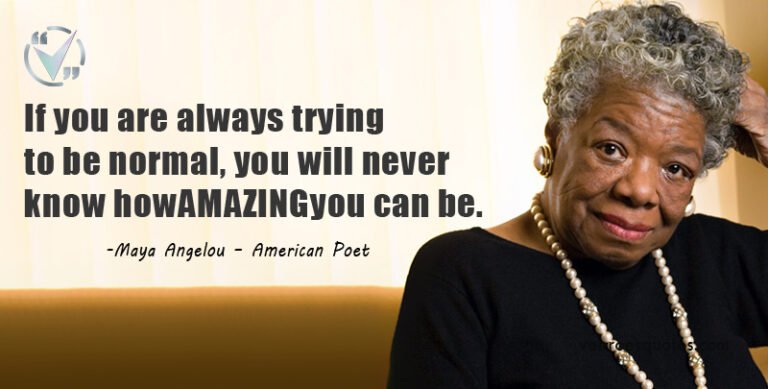 If you are always trying to be normal Quote | Maya Angelou Quotes