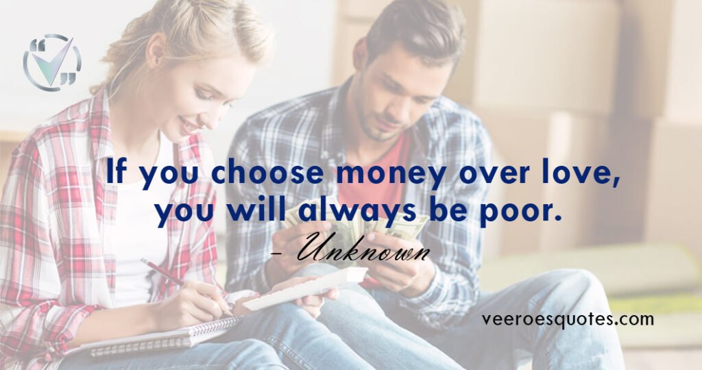 If you choose money over love, you will always be poor | Money Quotes